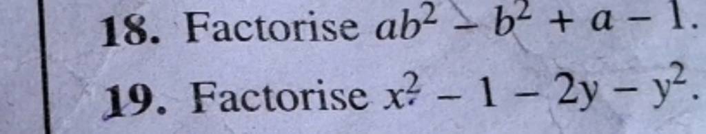 18. Factorise ab2−b2+a−1. 19. Factorise x2−1−2y−y2. | Filo