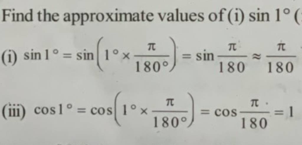 Find the approximate values of (i) sin1∘( (i) sin1∘=sin(1∘×180∘π )=sin180..