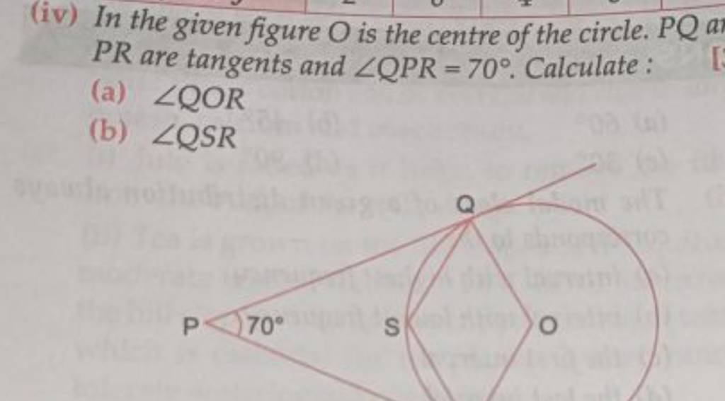 (iv) In the given figure O is the centre of the circle. PQ PR are tangent..