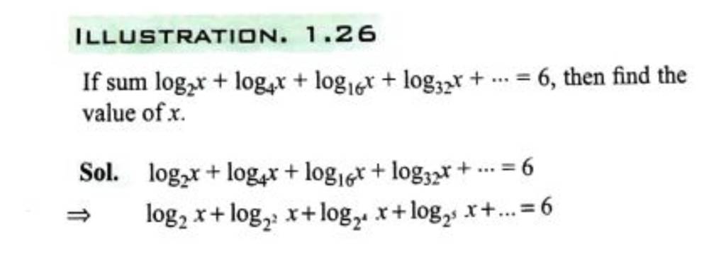 ILLUSTRATIGN. 1.26 If sum log2 x+log4 x+log16 x+log32 x+…=6, then find th..