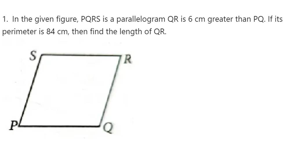 1. In the given figure, PQRS is a parallelogram QR is 6 cm greater than P..