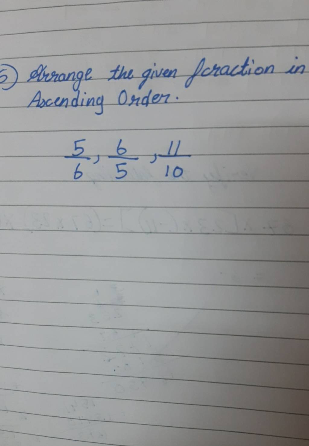 5) Arrange the given fraction in Ascending Order. 65 ,56 ,1011 | Filo