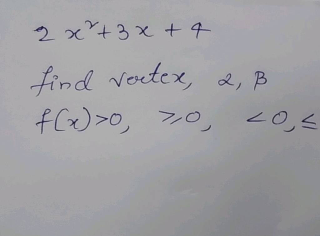 2x2+3x+4 find vertex, α,β f(x)>0,⩾0,