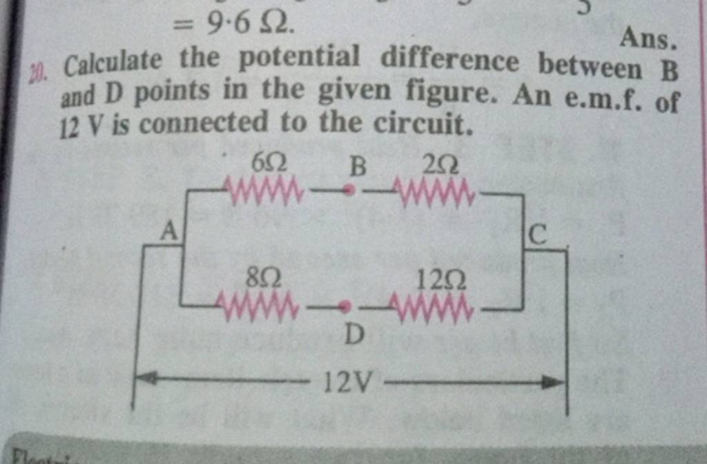 =9.6Ω. Ans. 20. Calculate the potential difference between B and D point.. =9.6Ω. Ans. 20. Calculate the potential difference between B and D point..