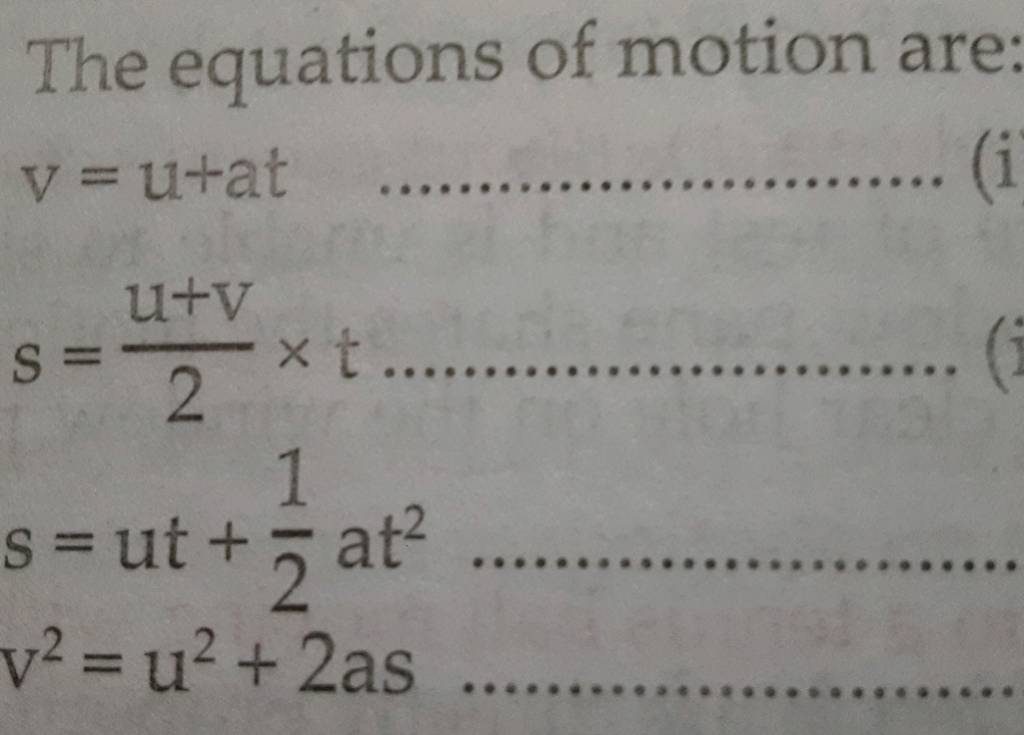 The equations of motion are: v=u+ats=2u+v ×t…s=ut+21 at2v2=u2+2as | Filo