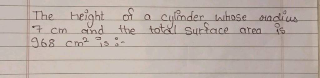 The height of a cylinder whose radius 7 cm and the total surface area is