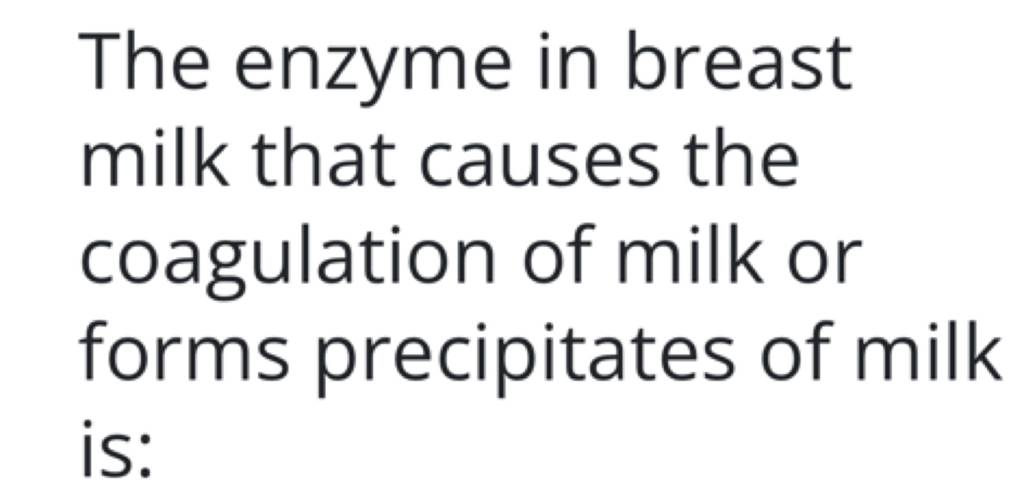 The enzyme in breast milk that causes the coagulation of milk or forms pr..