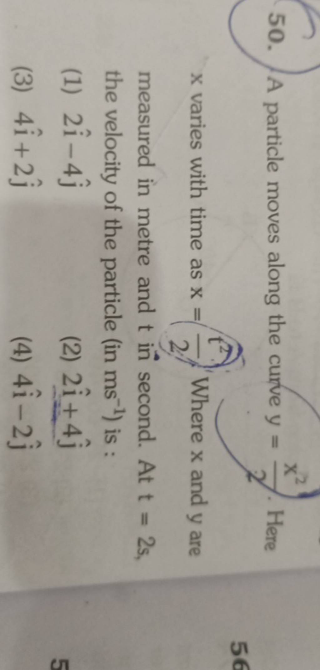 A particle moves along the curve y= 2x2 . Here x varies with time as x=2t.. A particle moves along the curve y= 2x2 . Here x varies with time as x=2t..