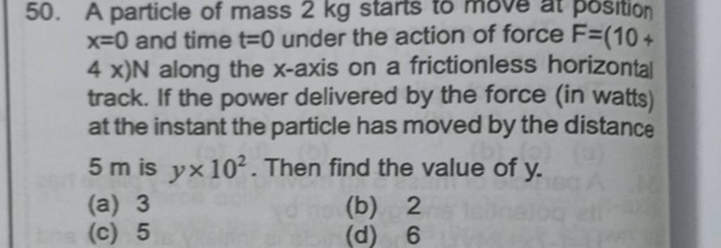 A particle of mass 2 kg starts to move at position x=0 and time t=0 under..