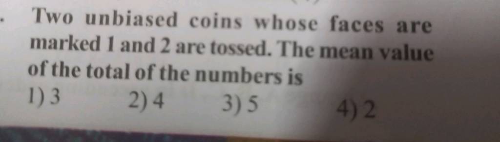 Two unbiased coins whose faces are marked 1 and 2 are tossed. The mean va..