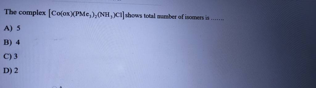 The Complex [co Ox Pme3 2 Nh3 Cl] Shows Total Number Of Isomers Is
