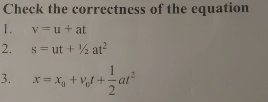 Check the correctness of the equation 1. v=u+at 2. s=ut+1/2at2 3. x=x0 +v..