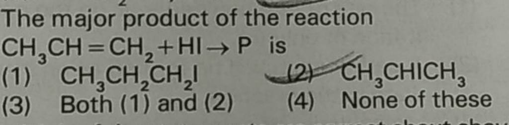 The major product of the reaction CH3 CH=CH2 +HI→P is | Filo
