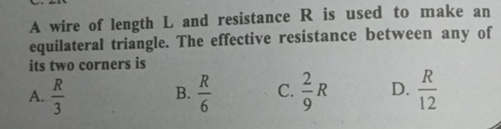 A wire of length L and resistance R is used to make an equilateral triang..