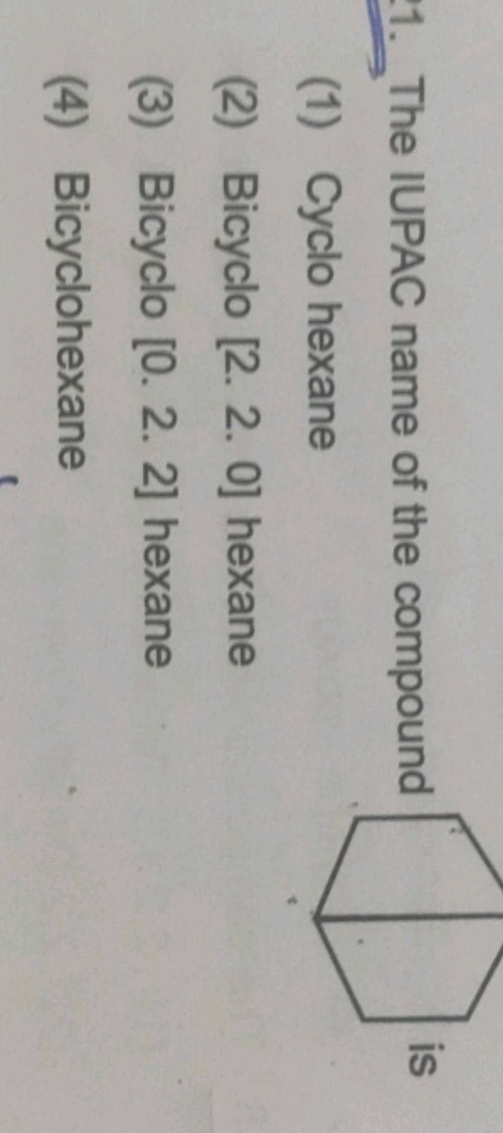 1. The IUPAC name of the compound (1) Cyclo hexane C1CC2CCC(C1)C2 is (2)