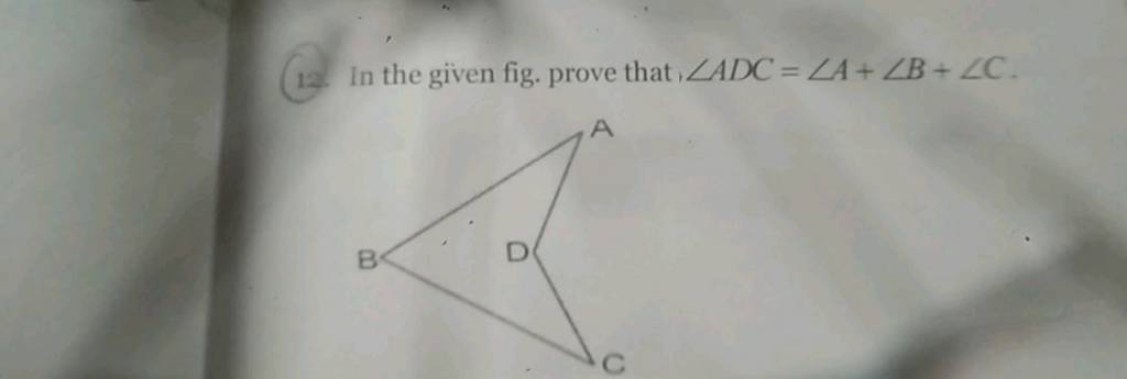 12. In the given fig. prove that, ∠ADC=∠A+∠B+∠C. | Filo