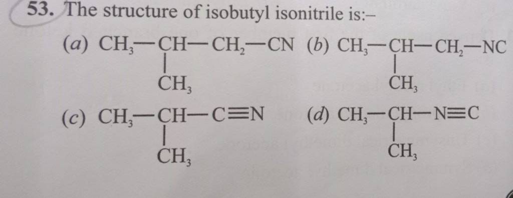 53. The structure of isobutyl isonitrile is:- | Filo