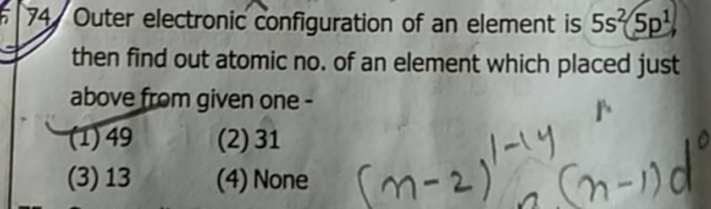 Outer electronic configuration of an element is 5s2(5p1, then find out at..