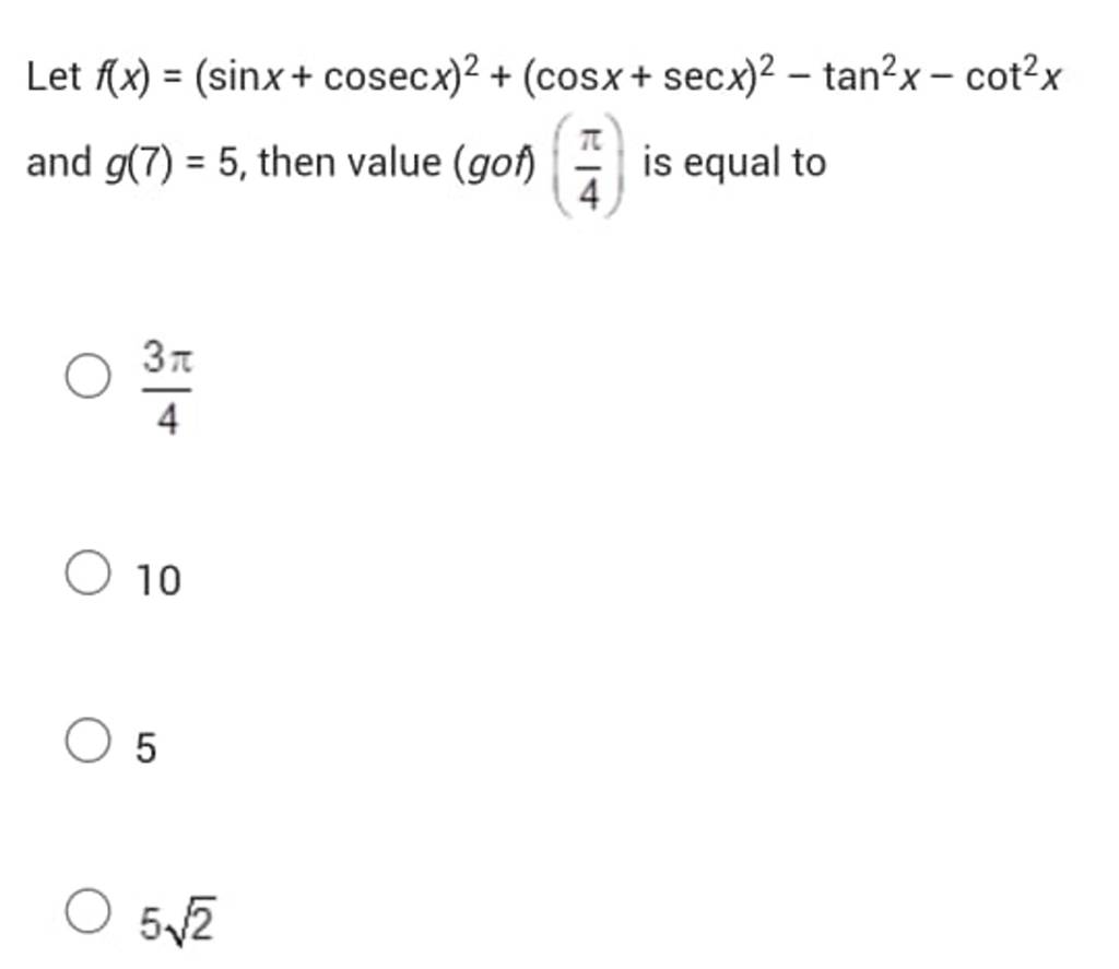 Let f(x)=(sinx+cosecx)2+(cosx+secx)2−tan2x−cot2x and g(7)=5, then value