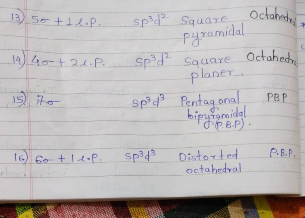 13) 5σ+1l.p.sp3d2 Square Octahedral pyramidal 14) 4σ+2e⋅P.sp3d2 Square Oc..