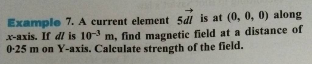 Example 7. A current element 5dl is at (0,0,0) along x-axis. If dl is 10−..
