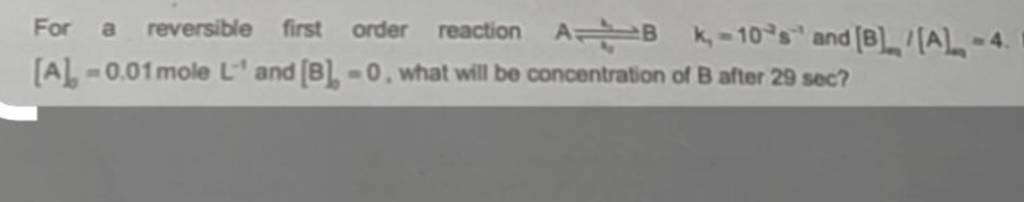 For A Reversible First Order Reaction A⇌bk1 10−3s−1 And [b]−a [a]2−4 4