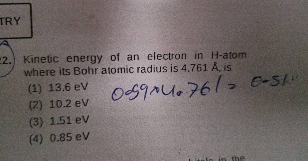 2. Kinetic energy of an electron in H-atom where its Bohr atomic radius i..