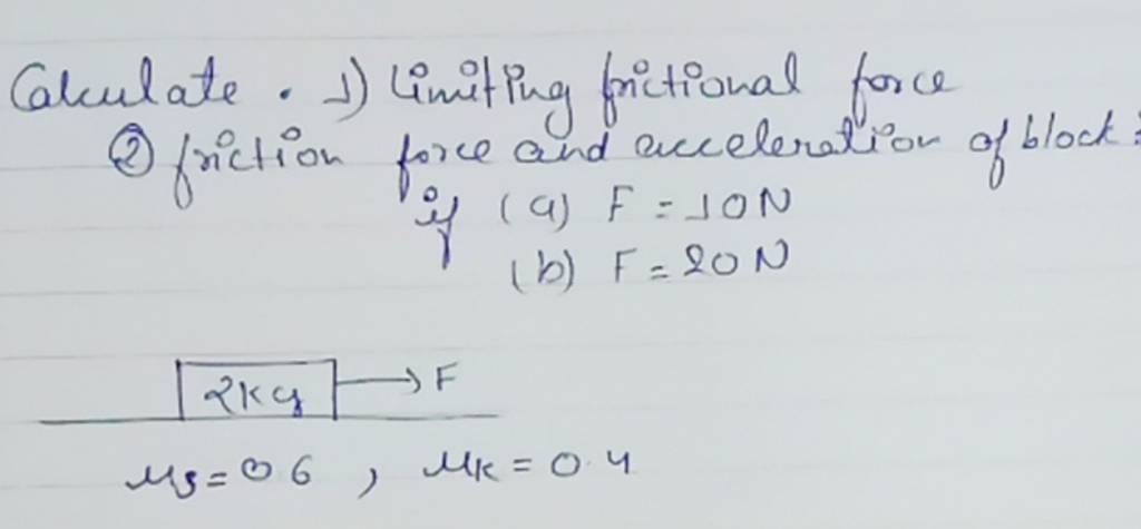 Calculate - 1) Limiting frictional force (2) friction force and accelerat..