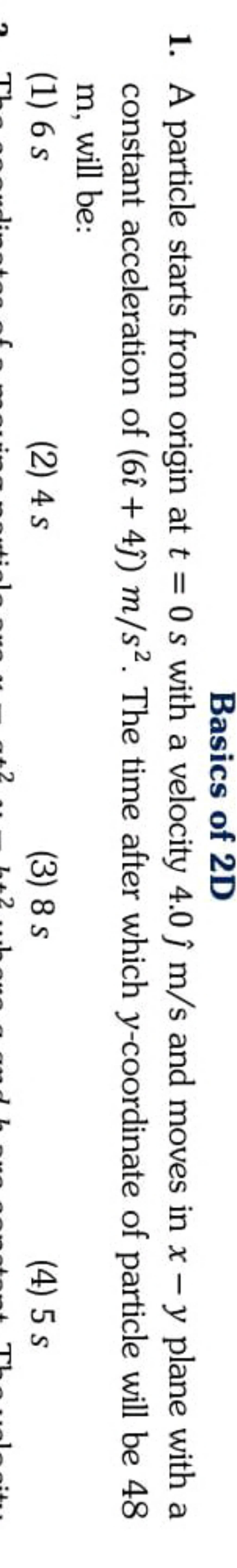 Basics of 2D 1. A particle starts from origin at t=0 s with a velocity 4...