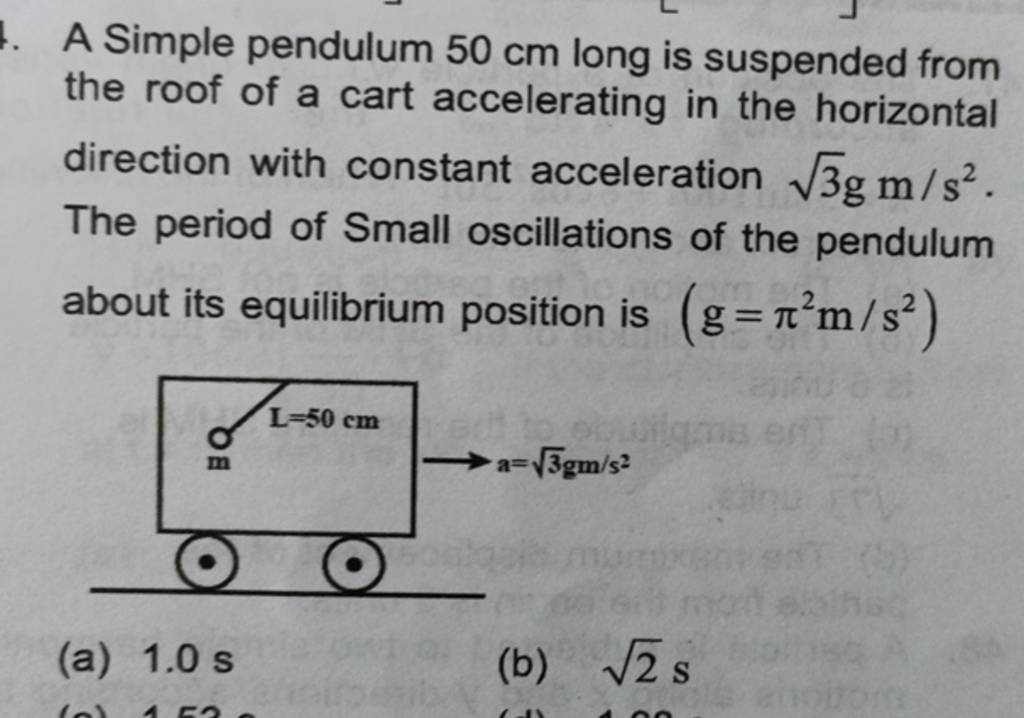 A Simple pendulum 50 cm long is suspended from the roof of a cart acceler..