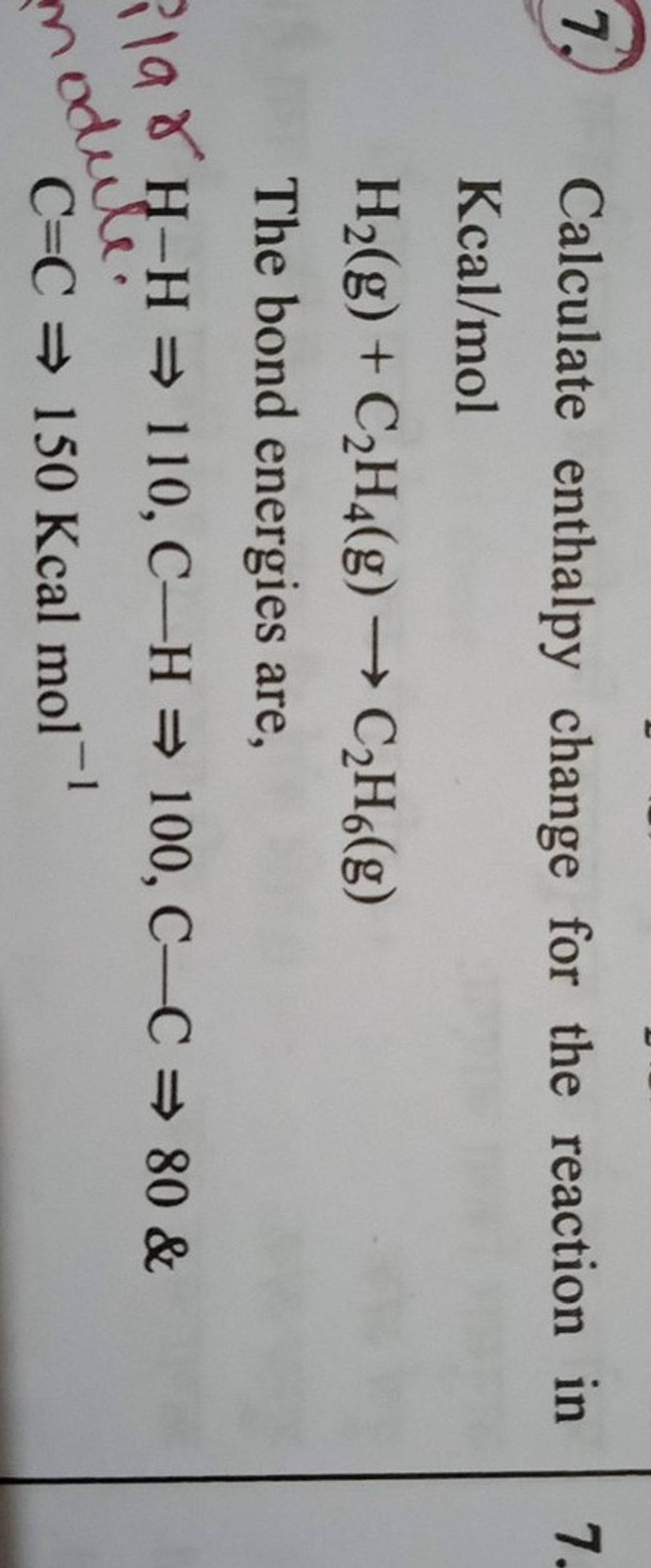 7. Calculate enthalpy change for the reaction in Kcal/mol H2 ( g)+C2 H4