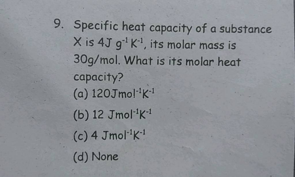Specific heat capacity of a substance X is 4 J−1 K−1, its molar mass is 3..