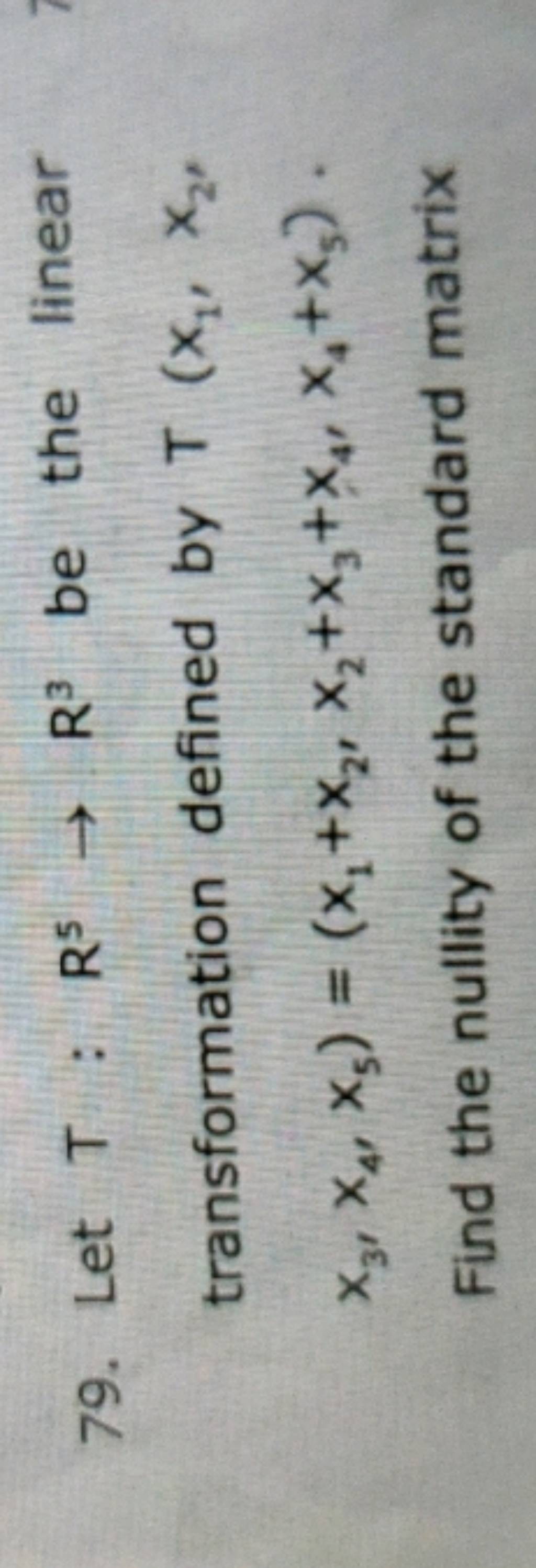79. Let T:R5→R3 be the linear transformation defined by T(x1 ,x2 , x3 ,x4..