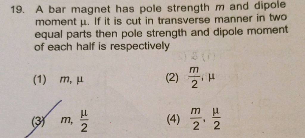 A bar magnet has pole strength m and dipole moment μ. If it is cut in tra..