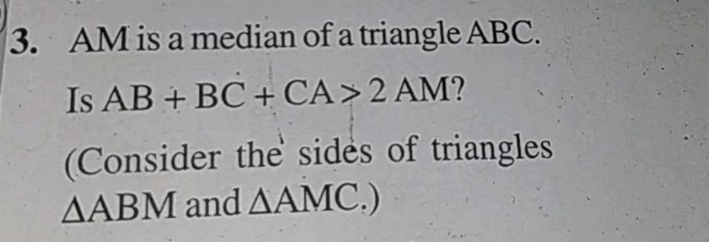 3. AM is a median of a triangle ABC. Is AB+BC+CA>2AM ? (Consider the si..