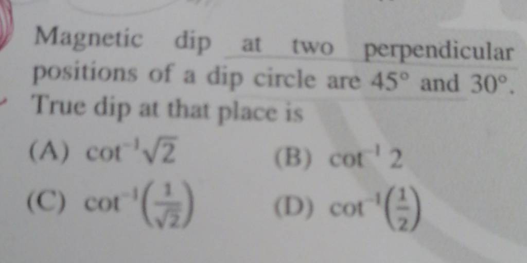 Magnetic dip at two perpendicular positions of a dip circle are 45∘ and 3..