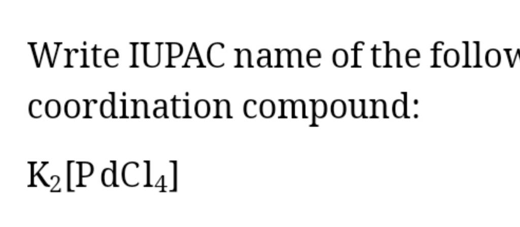 Write IUPAC name of the follov coordination compound: K2 [PdCl4 ] | Filo