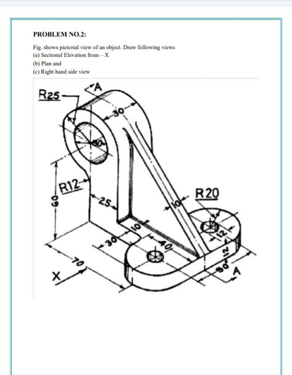 PROBLEM NO.2: Fig. shows pictorial view of an object. Draw following view..