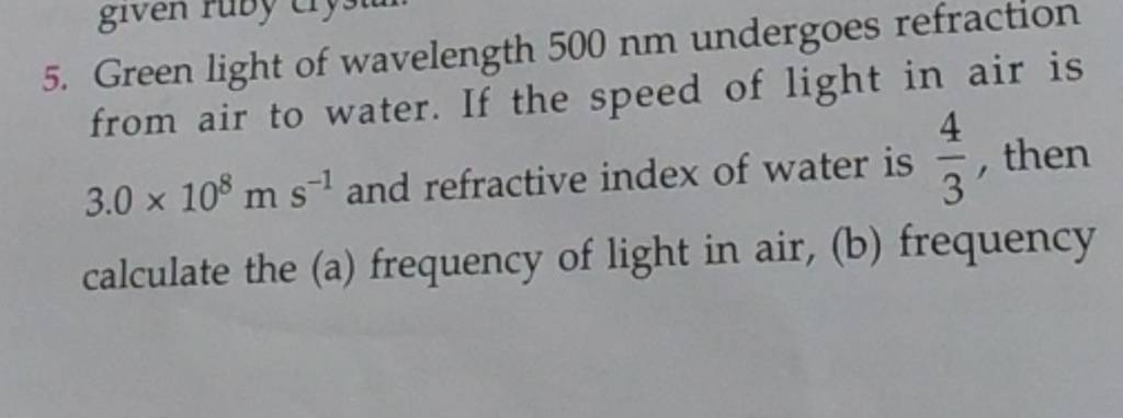 5. Green light of wavelength 500 nm undergoes refraction from air to wate..