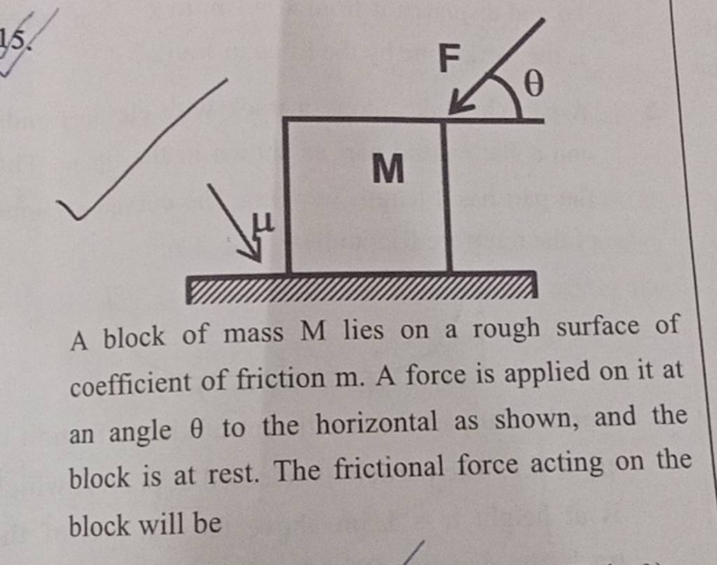 A block of mass M lies on a rough surface of coefficient of friction m. A..