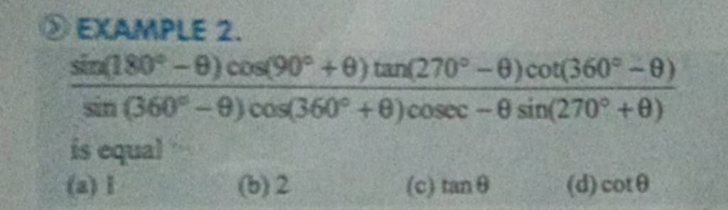 EXAMPLE 2. sin(360∘−θ)cos(360∘+θ)cosec−θsin(270∘+θ)sin(180∘−θ)cos(90∘+θ)..