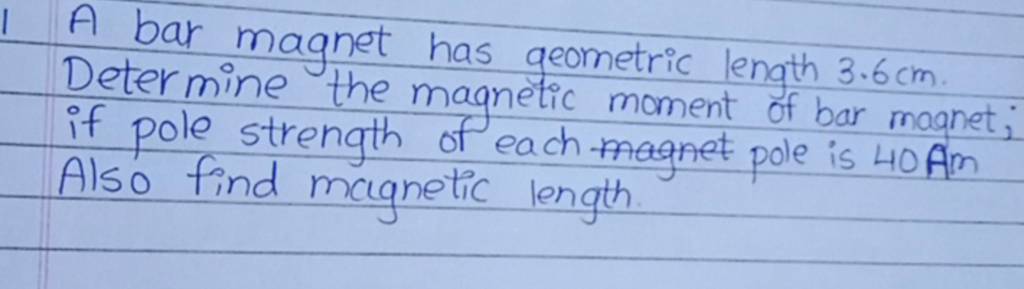 A bar magnet has geometric length 3.6 cm. Determine the magnetic moment o..