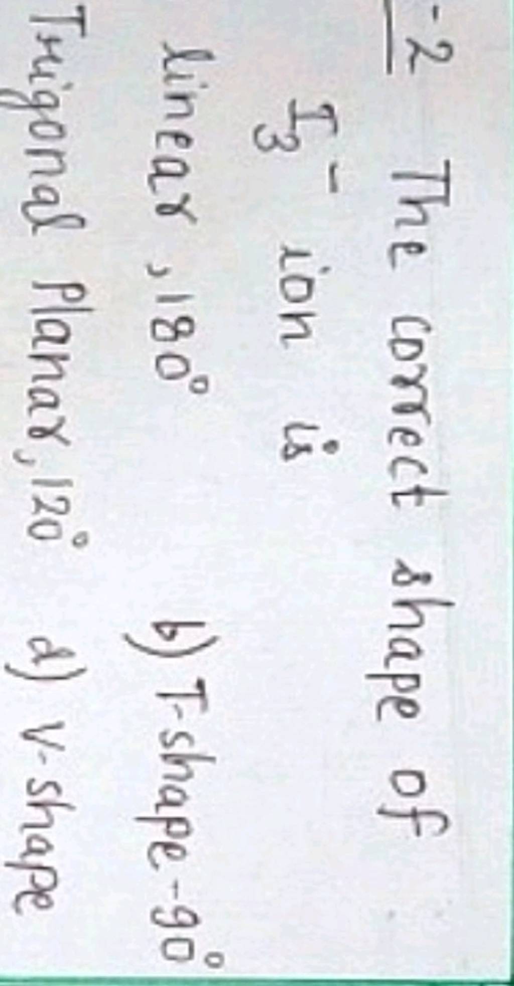 -2 The correct shape of I3 −ion is | Filo