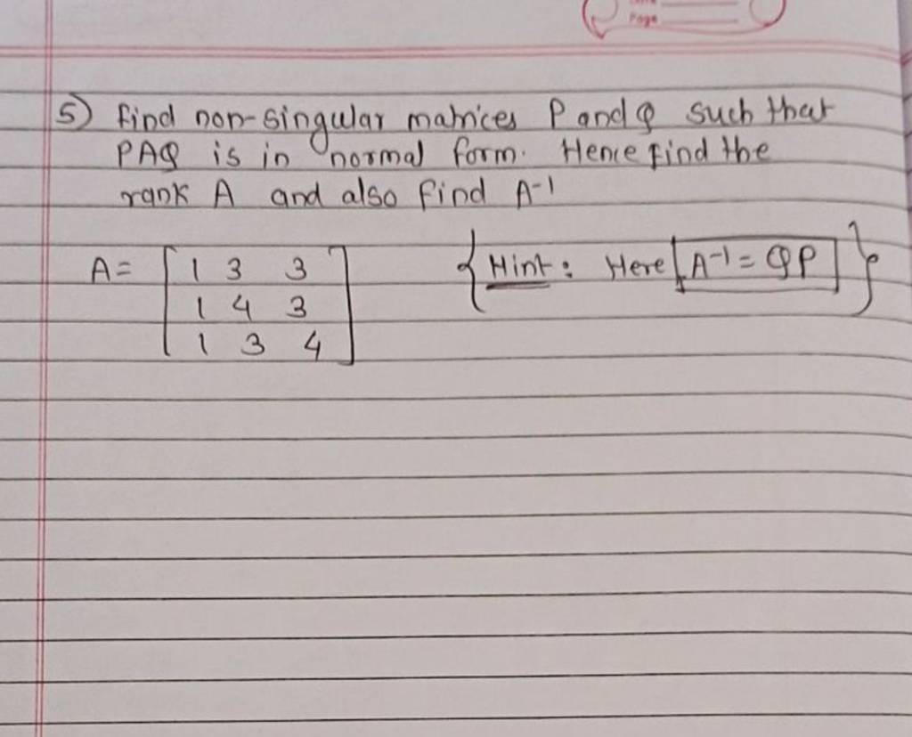 5) Find non-singular matrices P and Q such that PAQ is in normal form. He..