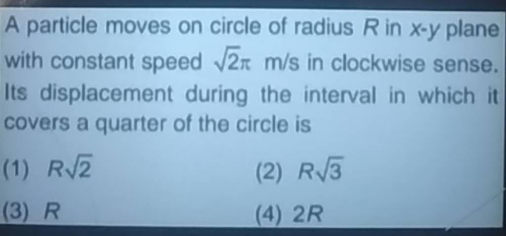 A particle moves on circle of radius R in x−y plane with constant speed 2..