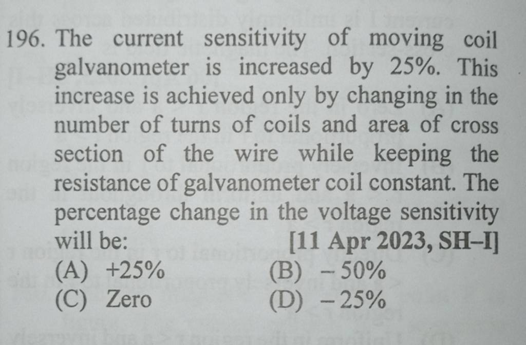 196. The current sensitivity of moving coil galvanometer is increased by 196. The current sensitivity of moving coil galvanometer is increased by