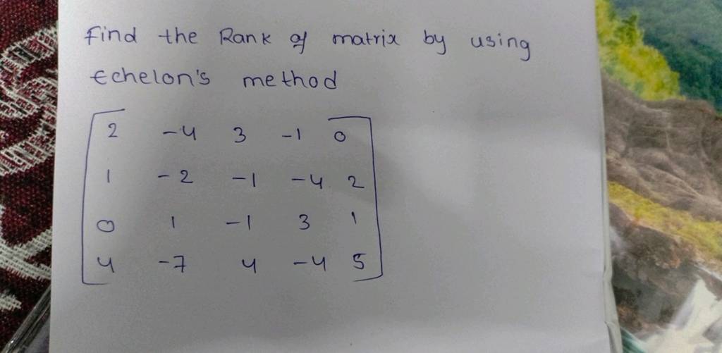 Find the Rank of matrix by using Echelon's method \[ \left[\begin{array}{..