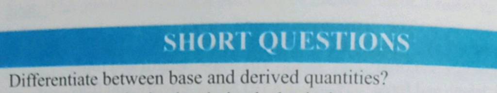 SHORT QUESTIONS Differentiate between base and derived quantities? | Filo