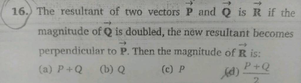 The resultant of two vectors P and Q is R if the magnitude of Q is doub..