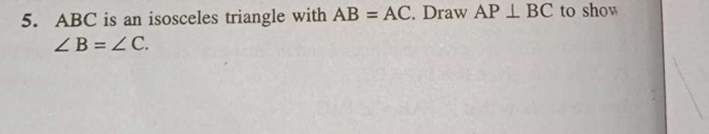 5. ABC is an isosceles triangle with AB=AC. Draw AP⊥BC to show ∠B=∠C.